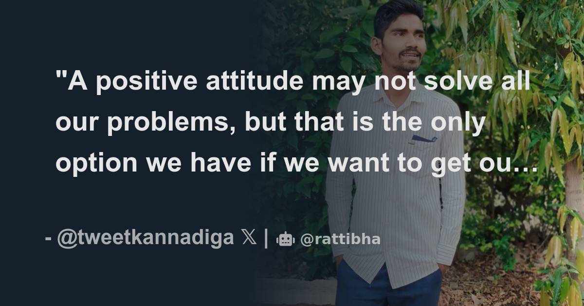 "A positive attitude may not solve all our problems, but that is the ...