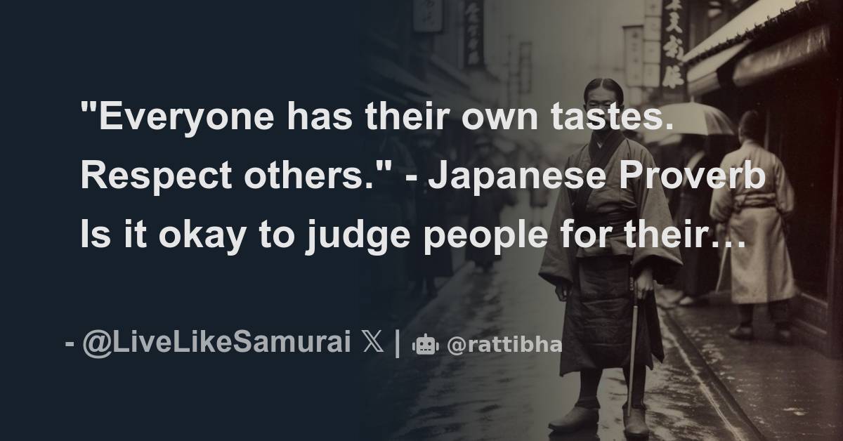 "Everyone has their own tastes. Respect others." - Japanese Proverb ...