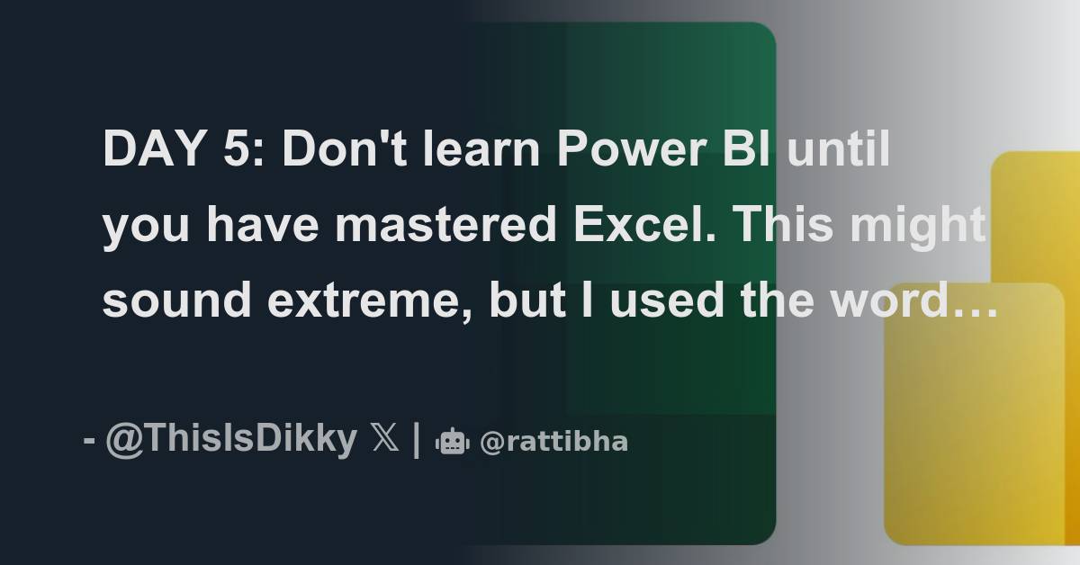 DAY 5: Don't learn Power BI until you have mastered Excel. This might sound extreme, but I used ...