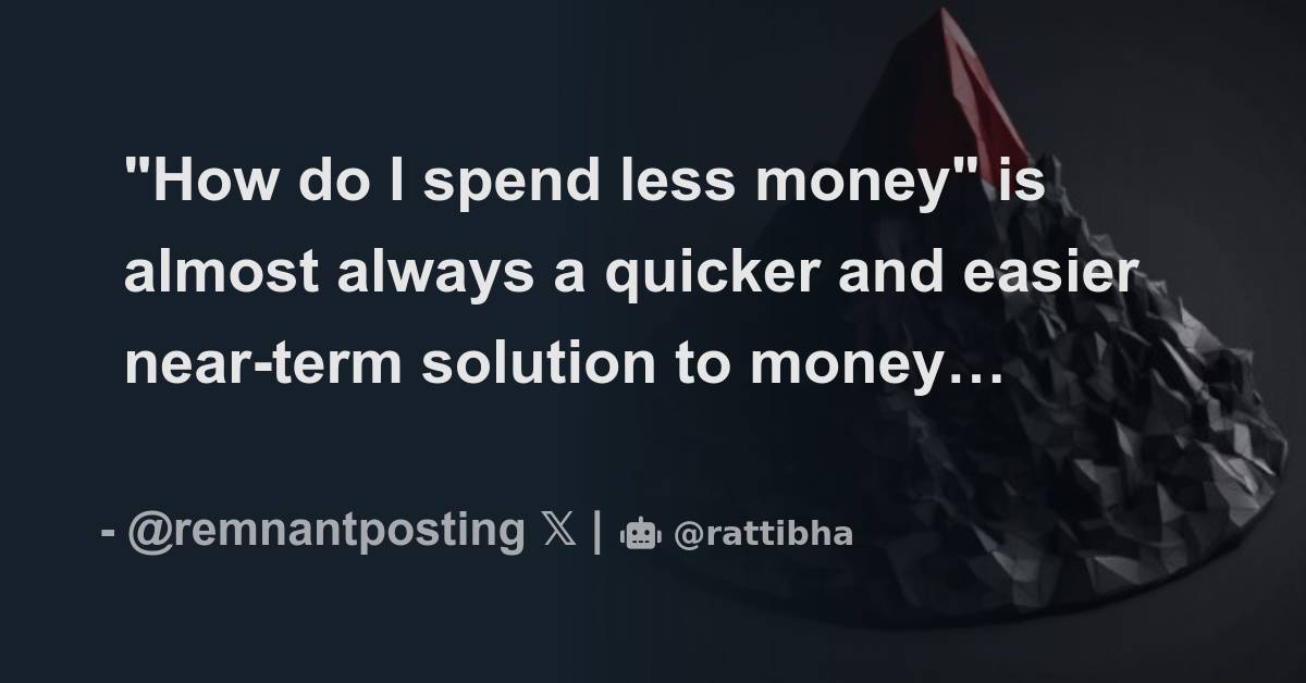 "How do I spend less money" is almost always a quicker and easier near ...