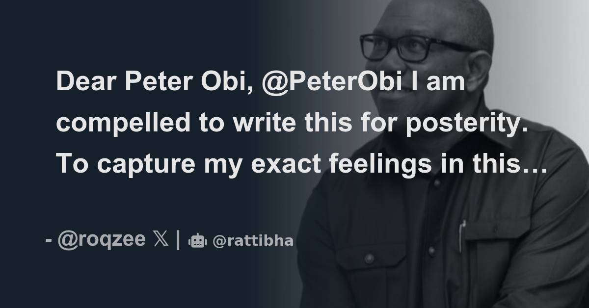 Dear Peter Obi, @PeterObi I am compelled to write this for posterity. To capture my exact ...