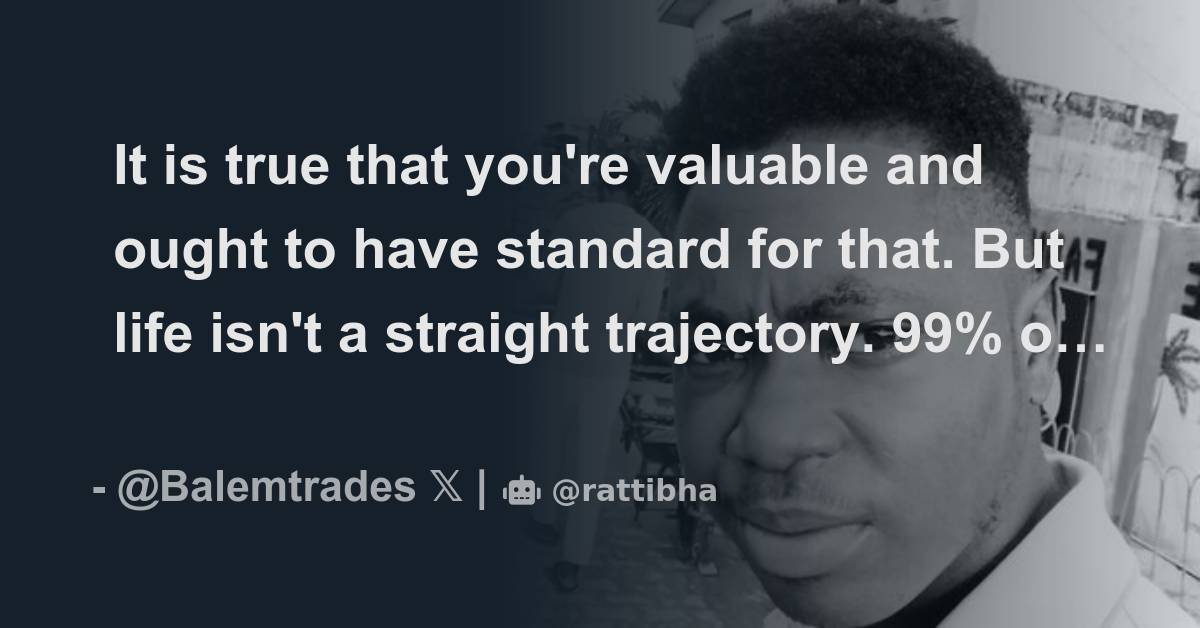 It is true that you're valuable and ought to have standard for that ...