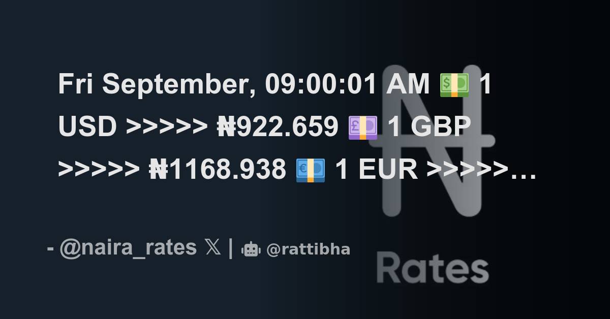 Fri September, 09:00:01 AM 💵 1 USD >>>>> ₦922.659 💷 1 GBP >>>>> ₦1168.938 💶 1 EUR >>>>> ₦1001. ...