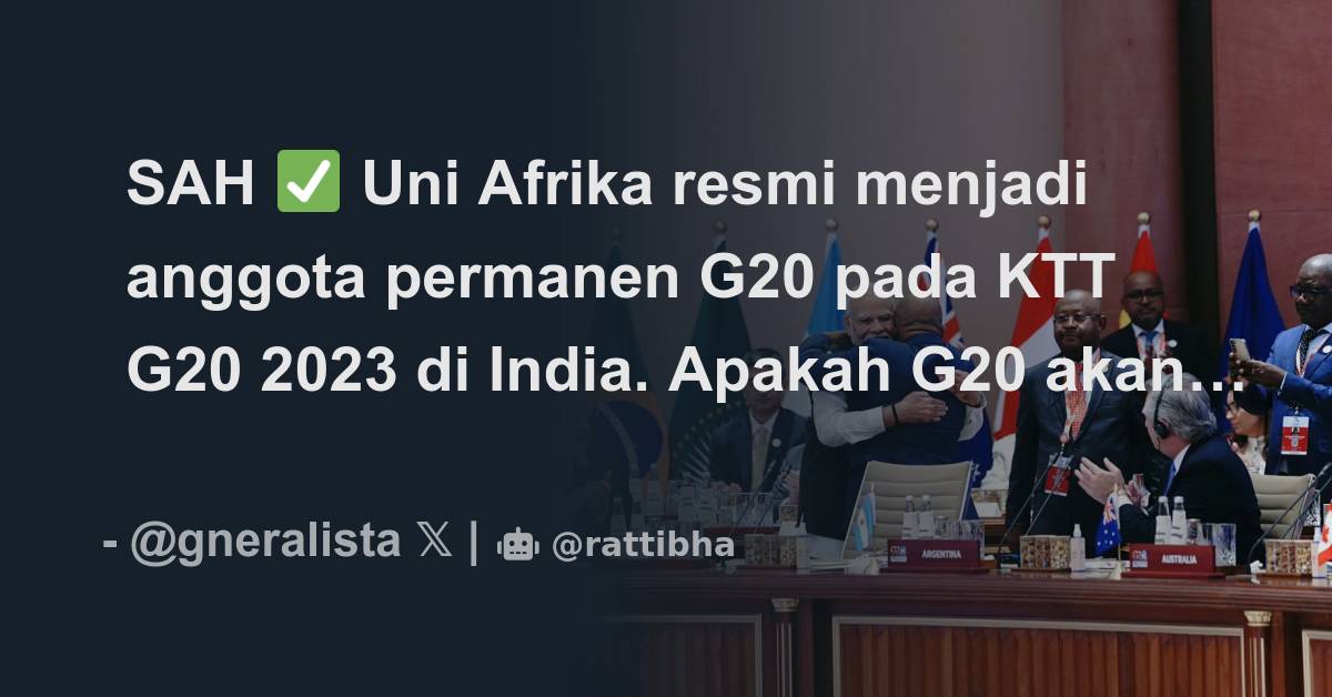 SAH Uni Afrika resmi menjadi anggota permanen G20 pada KTT G20 2023 di India. Apakah G20 akan ...