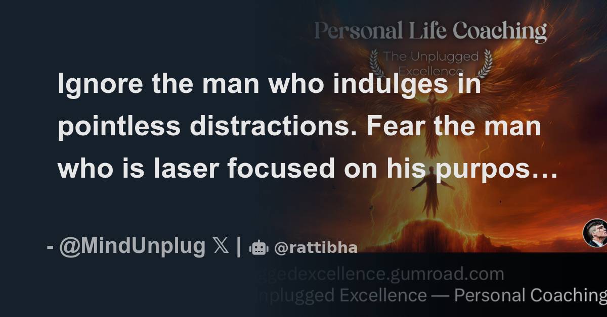 Ignore the man who indulges in pointless distractions. Fear the man who ...