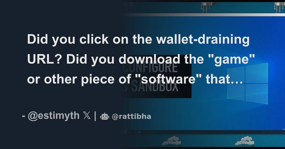 Did you click on the wallet-draining URL? Did you download the "game ...