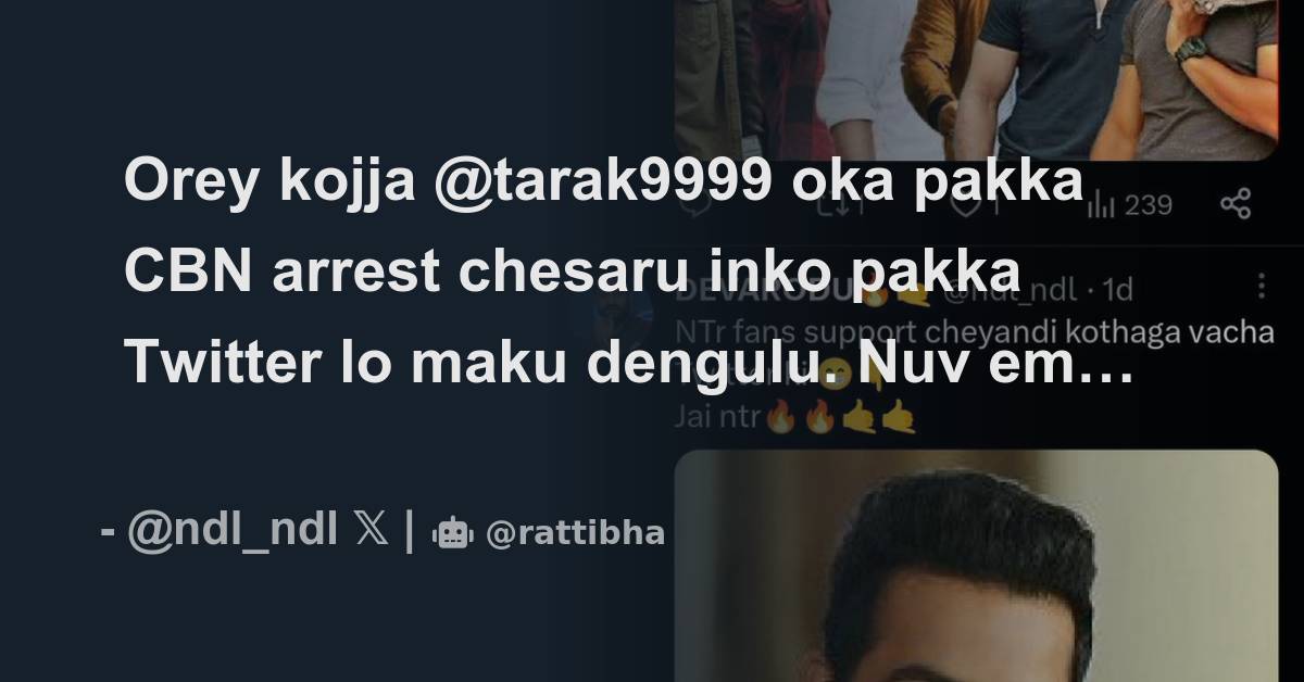 Orey kojja @tarak9999 oka pakka CBN arrest chesaru inko pakka Twitter lo maku dengulu. Nuv em ...