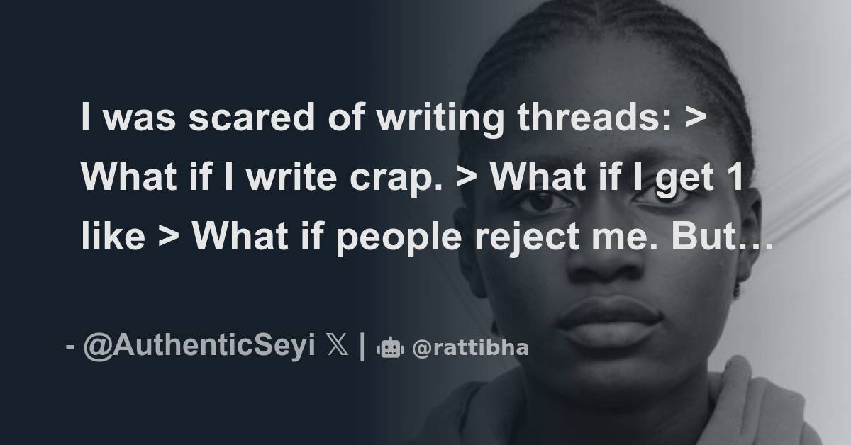 I was scared of writing threads: > What if I write crap. > What if I ...