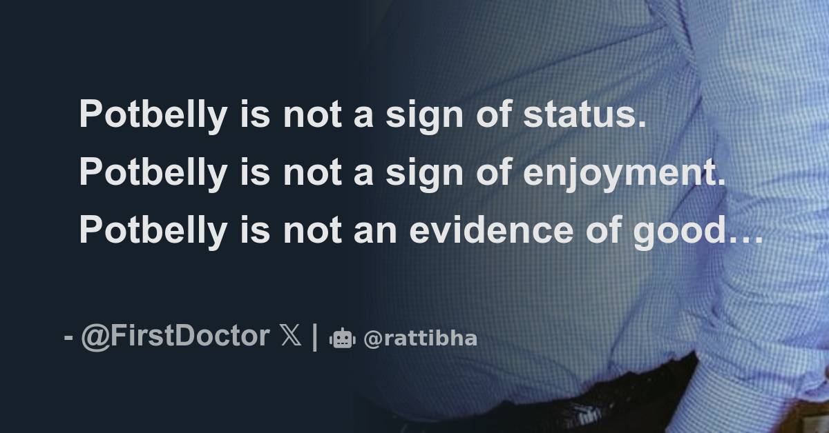 Potbelly is not a sign of status. Potbelly is not a sign of enjoyment ...