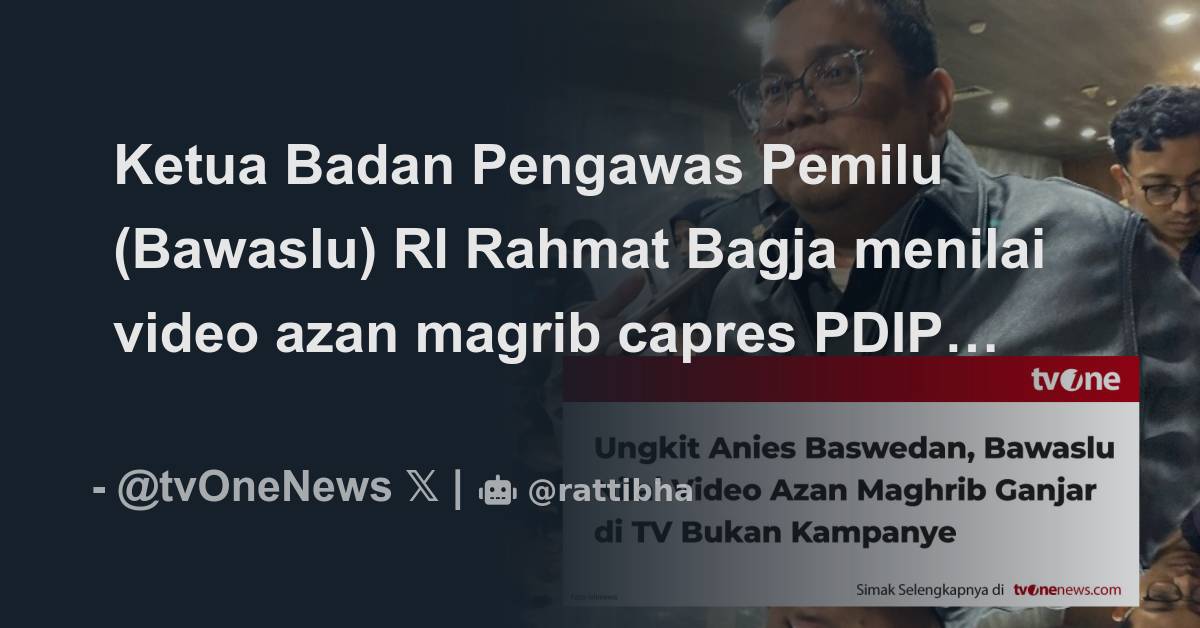 Ketua Badan Pengawas Pemilu (Bawaslu) RI Rahmat Bagja menilai video azan magrib capres PDIP ...