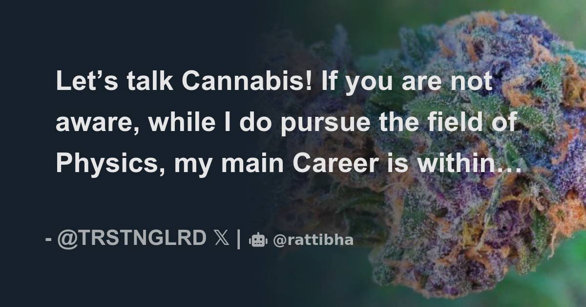 Let’s talk Cannabis! If you are not aware, while I do pursue the field of Physics, my main ...