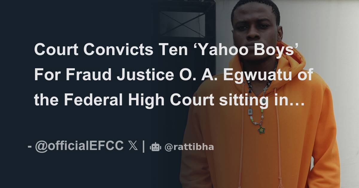 Court Convicts Ten ‘Yahoo Boys’ For Fraud Justice O. A. Egwuatu of the Federal High Court ...