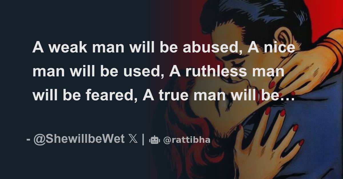 A weak man will be abused, A nice man will be used, A ruthless man will ...