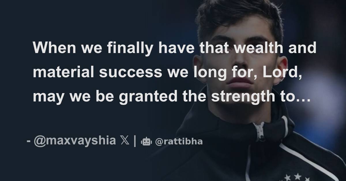When we finally have that wealth and material success we long for, Lord ...