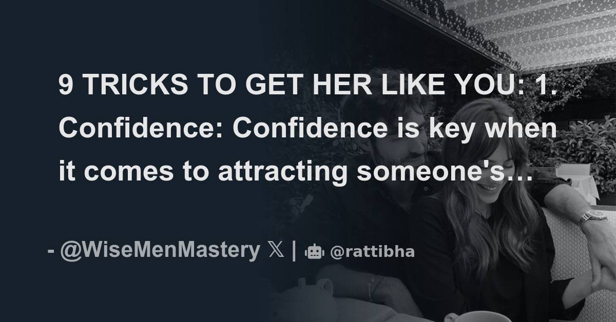 9 TRICKS TO GET HER LIKE YOU: - Thread from Wise Men Mastery @WiseMenMastery - Rattibha