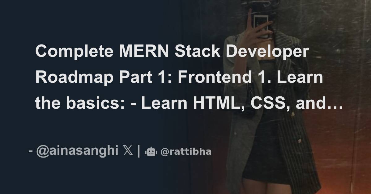 Complete MERN Stack Developer Roadmap Part 1: Frontend 1. Learn the basics: - Learn HTML, CSS ...