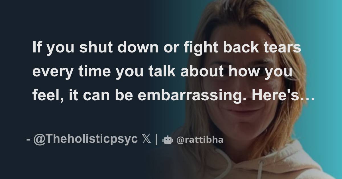 If you shut down or fight back tears every time you talk about how you ...