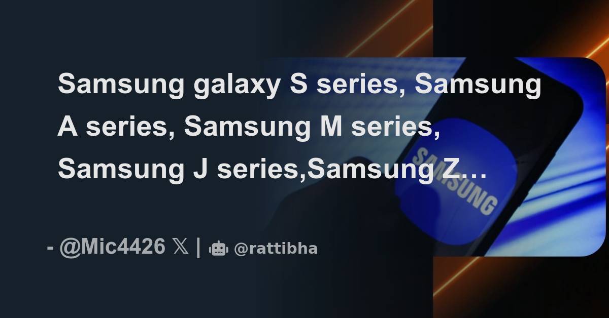 Samsung galaxy S series, Samsung A series, Samsung M series, Samsung J series,Samsung Z series ...