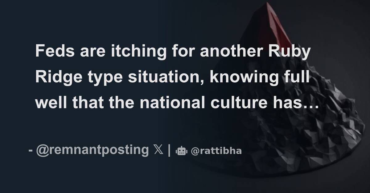 Feds are itching for another Ruby Ridge type situation, knowing full well that the national ...