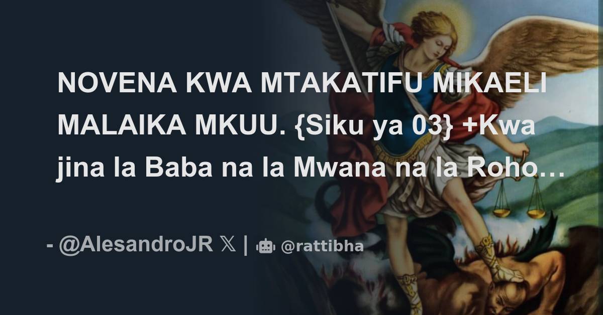 NOVENA KWA MTAKATIFU MIKAELI MALAIKA MKUU. {Siku ya 03} +Kwa jina la Baba na la Mwana na la Roho ...