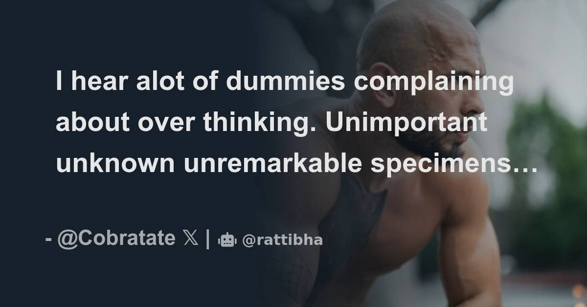 I hear alot of dummies complaining about over thinking. Unimportant ...