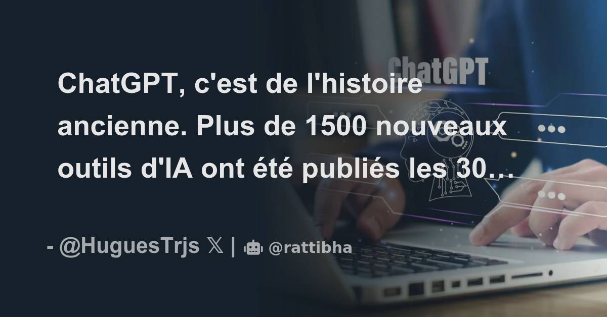 ChatGPT, c'est de l'histoire ancienne. Plus de 1500 nouveaux outils d'IA ont été publiés les 30 ...