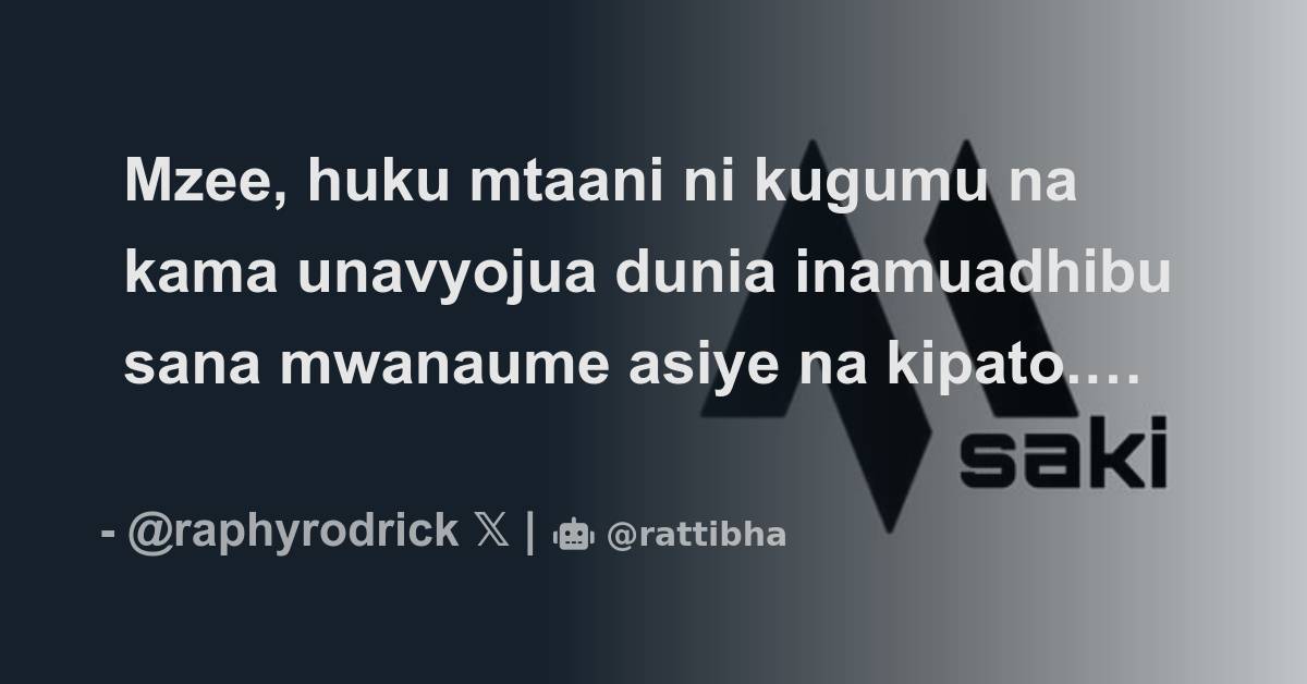 Mzee, huku mtaani ni kugumu na kama unavyojua dunia inamuadhibu sana ...
