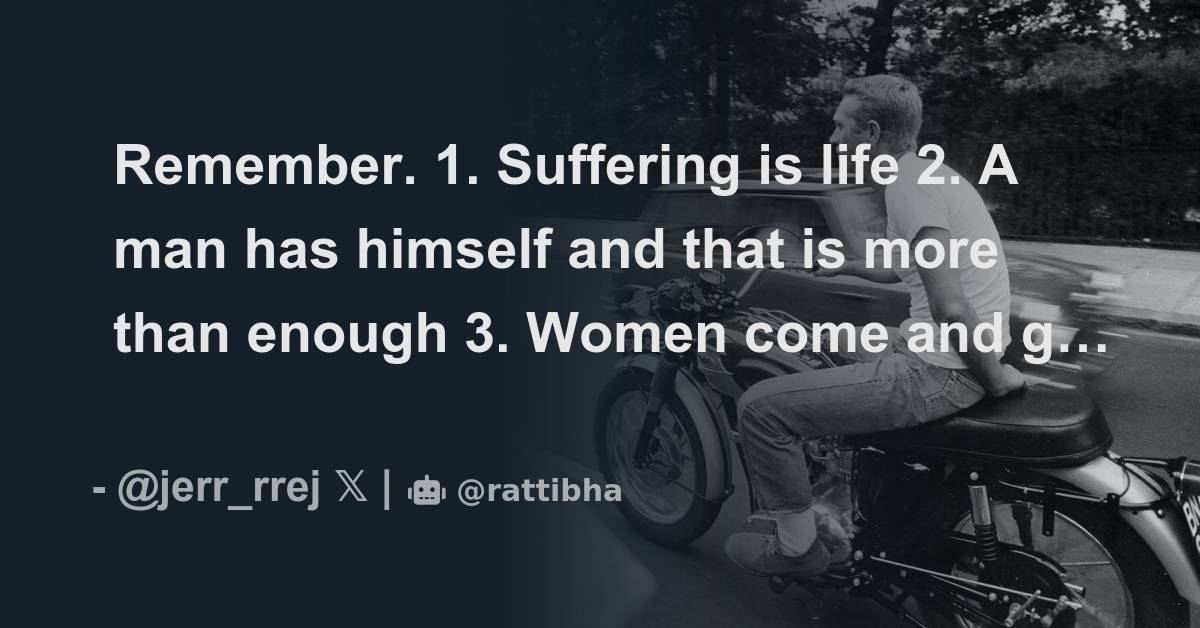 Remember. 1. Suffering is life 2. A man has himself and that is more ...