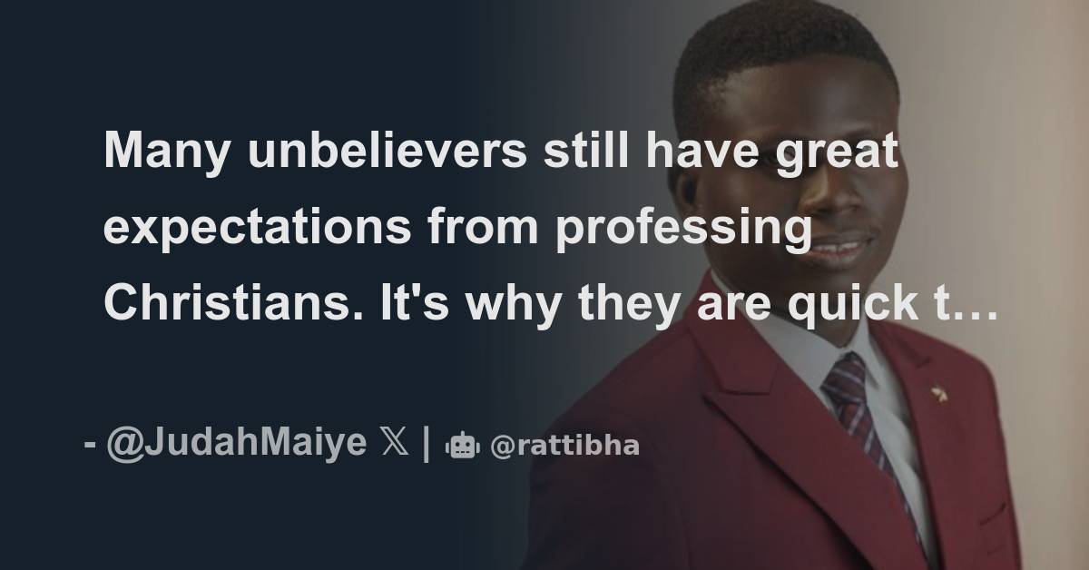 Many unbelievers still have great expectations from professing ...