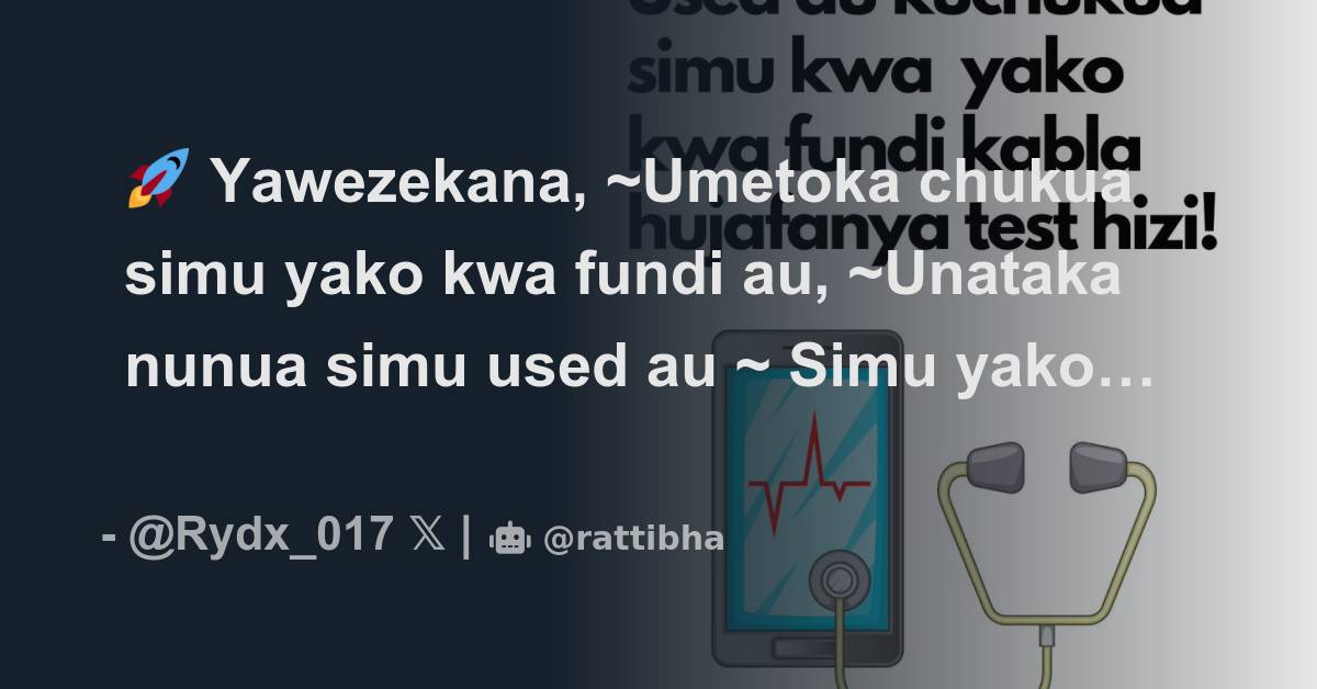 🚀 Yawezekana, ~Umetoka chukua simu yako kwa fundi au, ~Unataka nunua ...