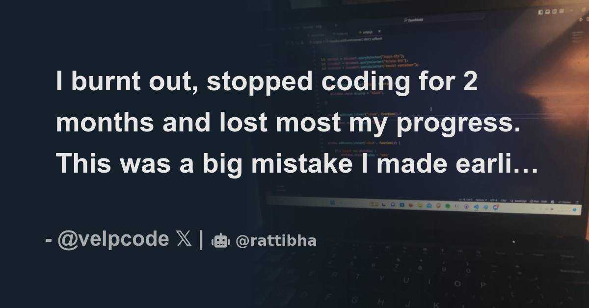 I burnt out, stopped coding for 2 months and lost most my progress ...