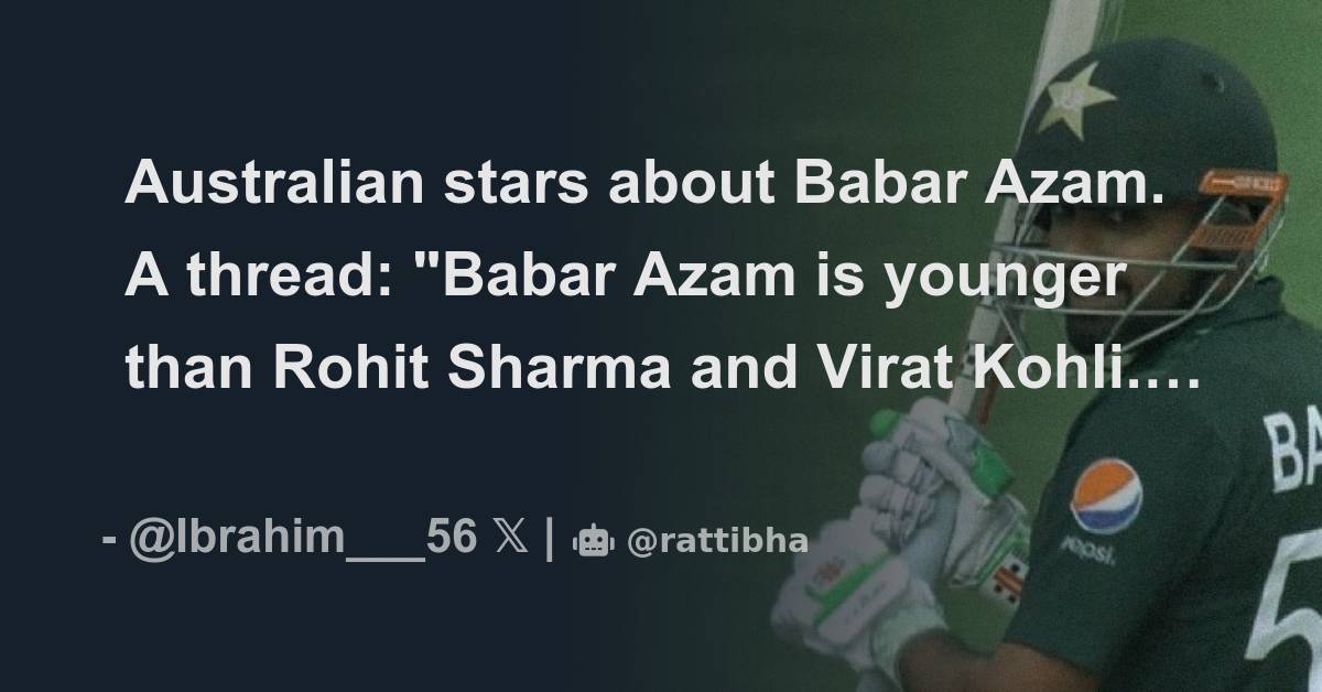 Australian stars about Babar Azam. A thread: - Thread from Ibrahim 🇵🇰 ...