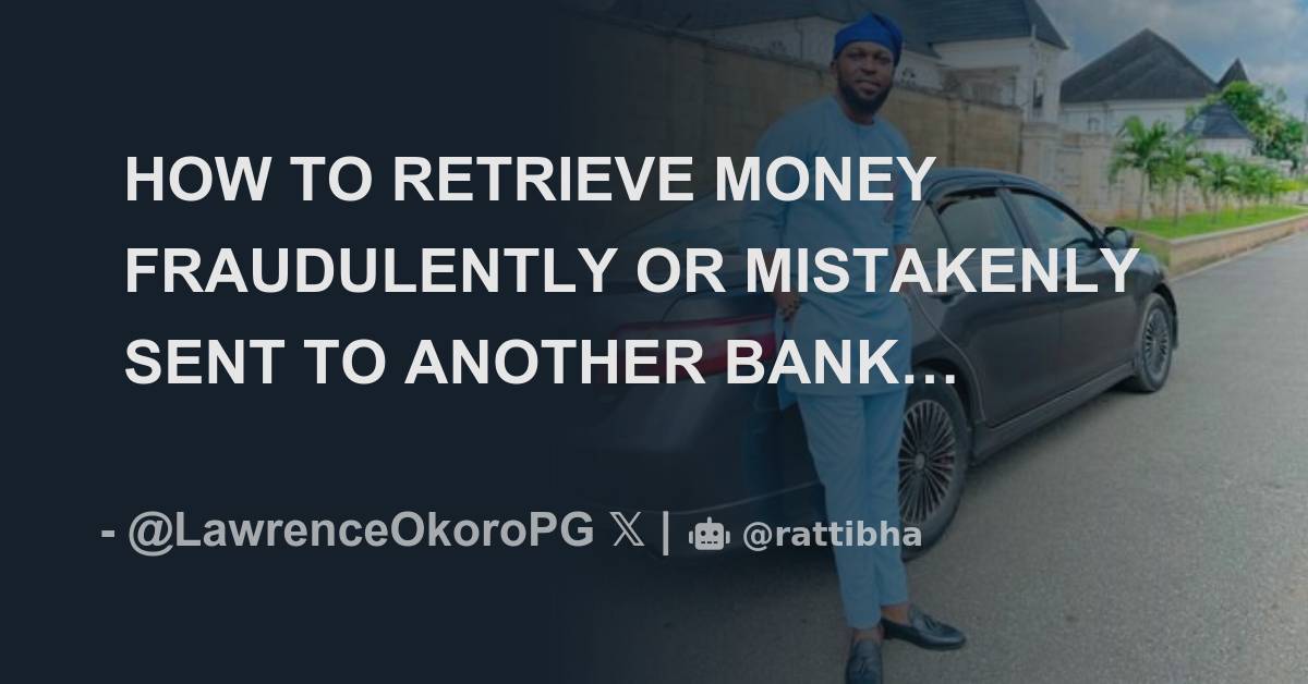 HOW TO RETRIEVE MONEY FRAUDULENTLY OR MISTAKENLY SENT TO ANOTHER BANK ...