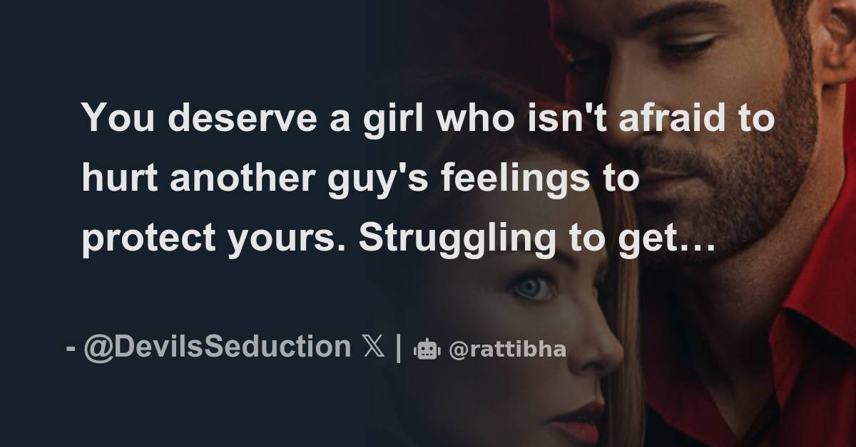 You deserve a girl who isn't afraid to hurt another guy's feelings to protect yours. - Thread ...