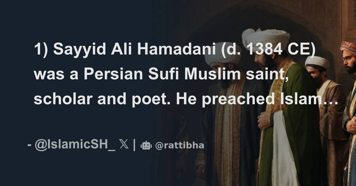 1) Sayyid Ali Hamadani (d. 1384 CE) was a Persian Sufi Muslim saint ...