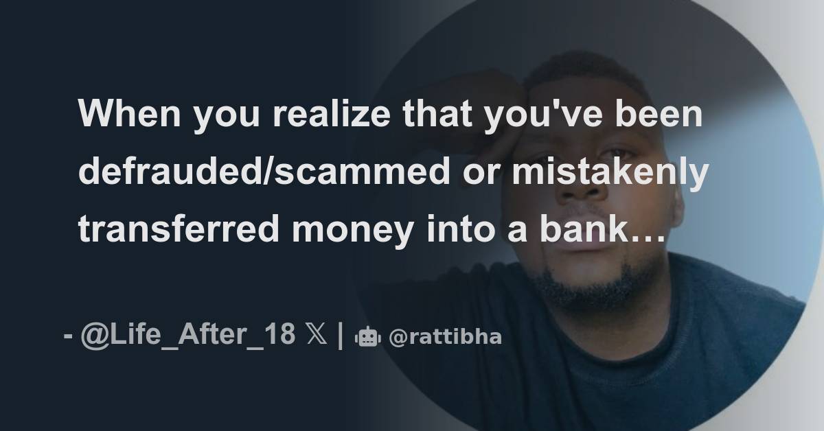 When you realize that you've been defrauded/scammed or mistakenly ...