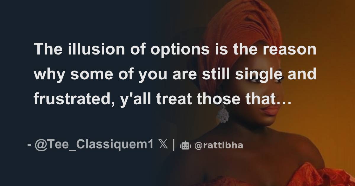The illusion of options is the reason why some of you are still single ...