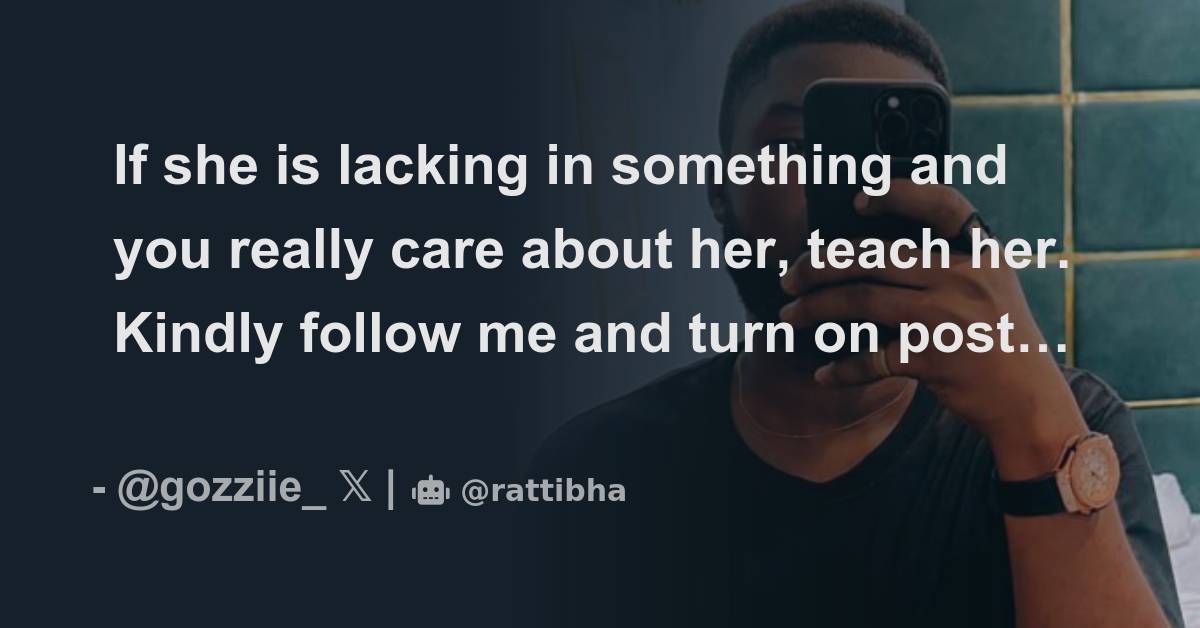 If she is lacking in something and you really care about her, teach her ...