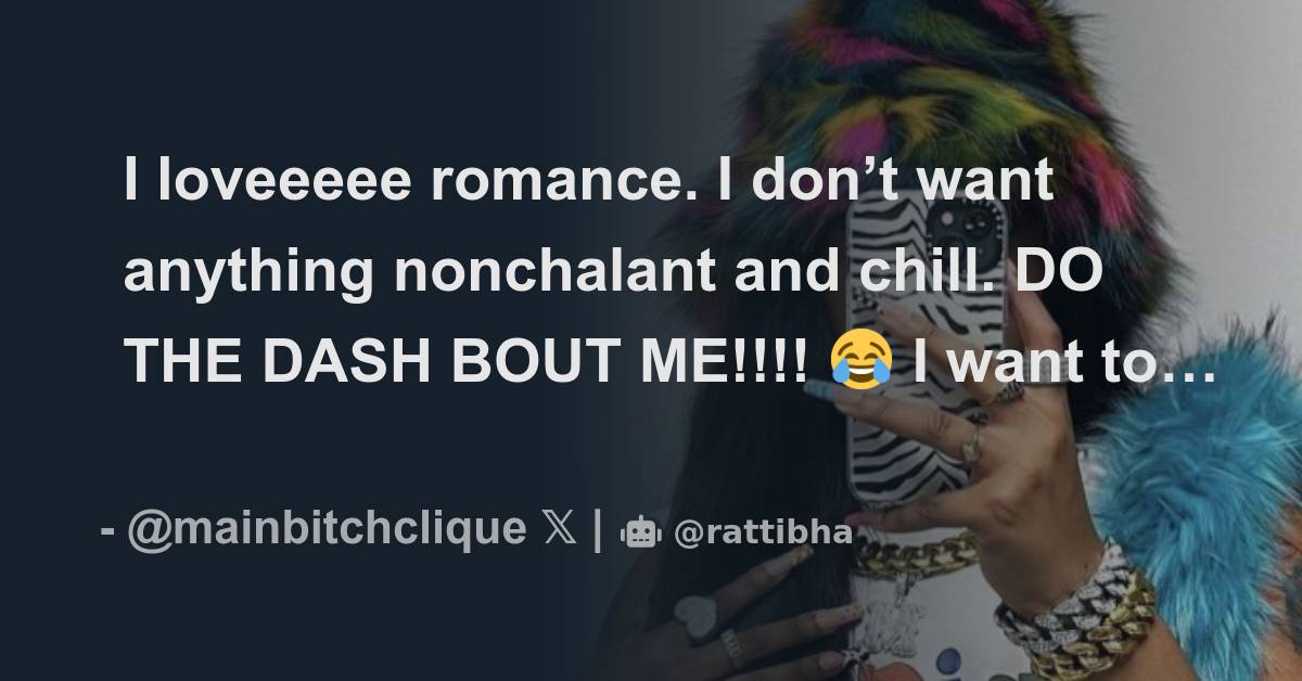 I loveeeee romance. I don’t want anything nonchalant and chill. DO THE DASH BOUT ME!!!! 😂 I want ...
