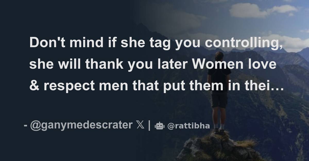 Don't mind if she tag you controlling, she will thank you later Women ...
