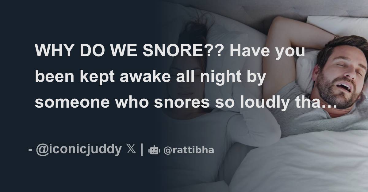 WHY DO WE SNORE?? Have you been kept awake all night by someone who ...
