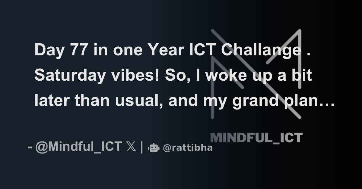 Day 77 in one Year ICT Challange . Saturday vibes! So, I woke up a bit ...