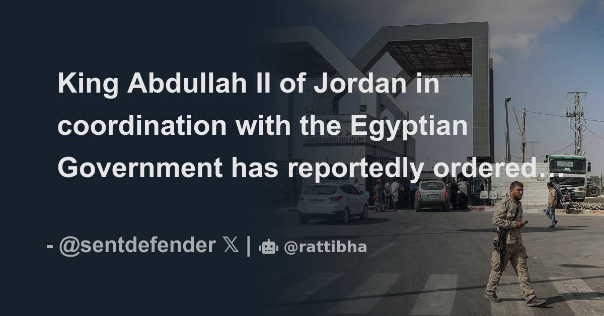 King Abdullah II of Jordan in coordination with the Egyptian Government has reportedly ordered ...