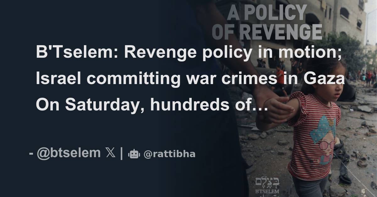 B'Tselem: Revenge policy in motion; Israel committing war crimes in ...