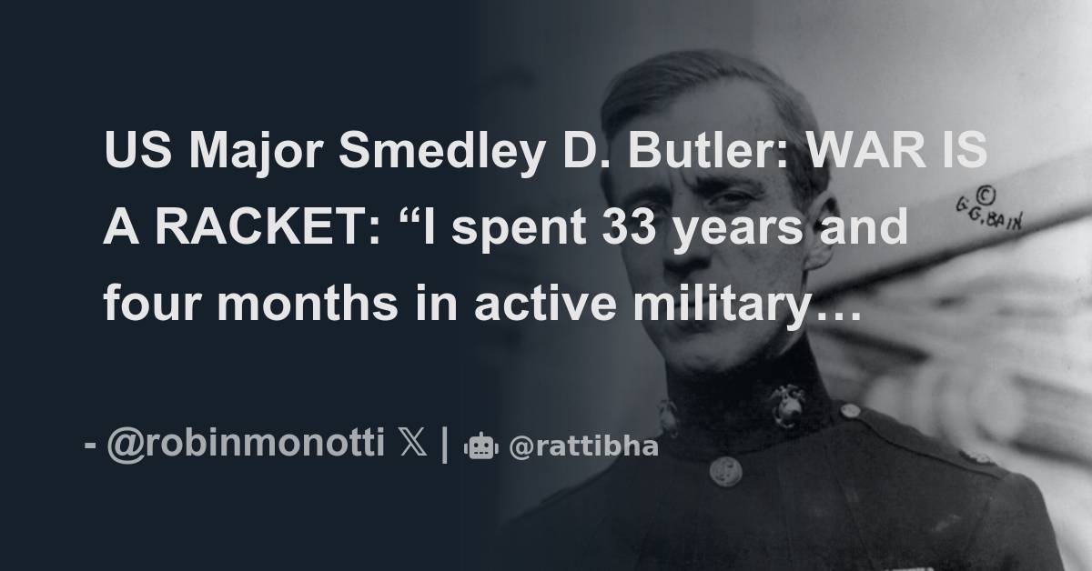 US Major Smedley D. Butler: WAR IS A RACKET: “I spent 33 years and four ...