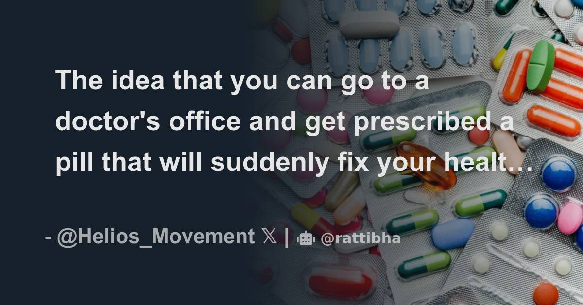 The idea that you can go to a doctor's office and get prescribed a pill ...