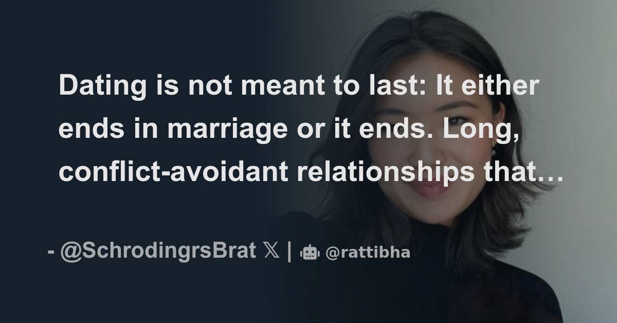 Dating is not meant to last: It either ends in marriage or it ends ...