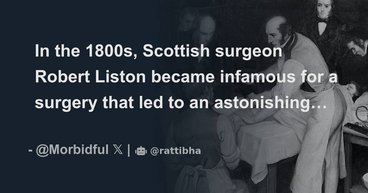In the 1800s, Scottish surgeon Robert Liston became infamous for a ...