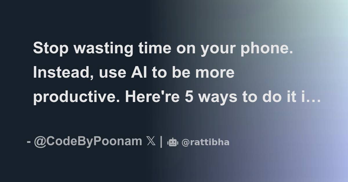 Stop wasting time on your phone. Instead, use AI to be more productive ...