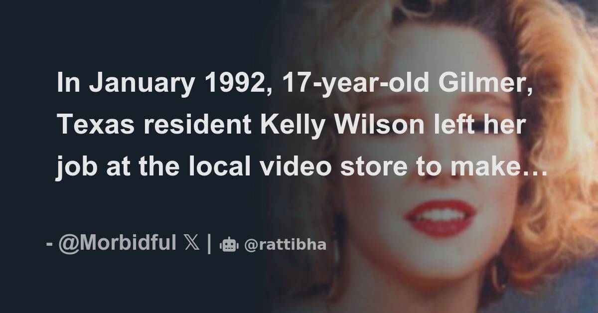 In January 1992, 17-year-old Gilmer, Texas resident Kelly Wilson left ...